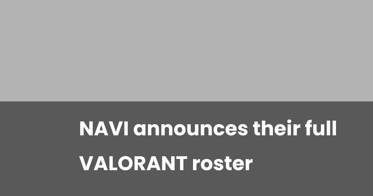 NAVI announces their full VALORANT roster | esports.gg