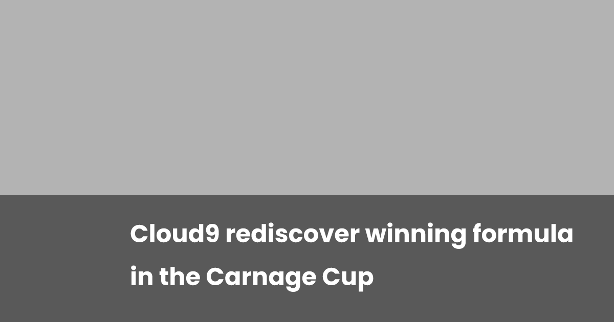 Cloud9 rediscover winning formula in the Carnage Cup | esports.gg