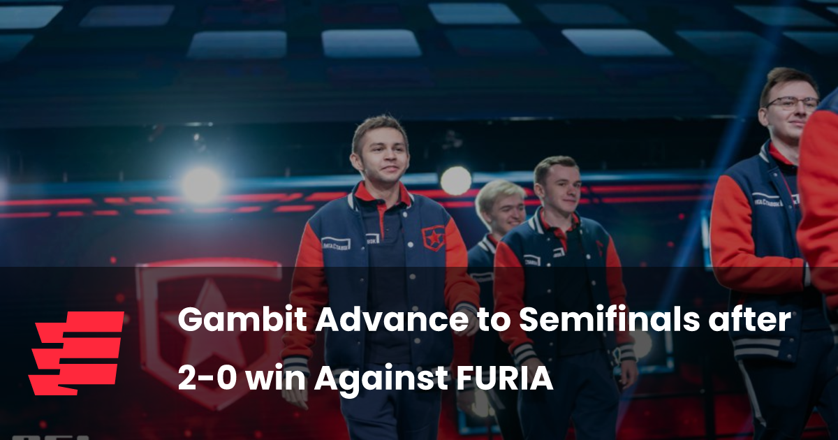 Gambit Advance to Semifinals after 2-0 win Against FURIA | esports.gg