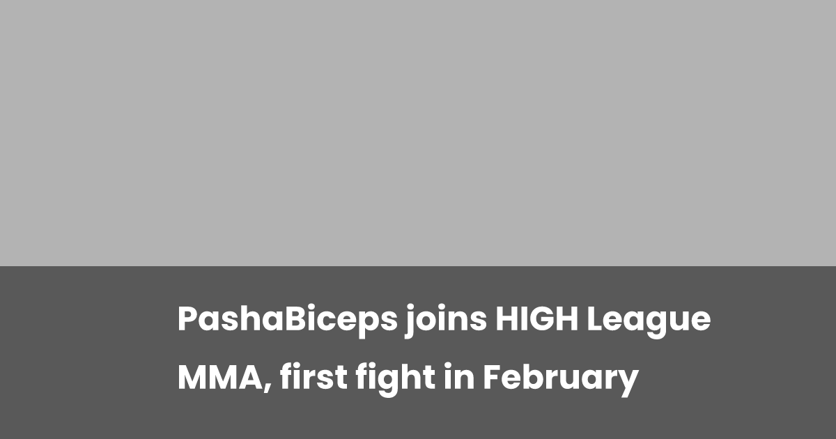 PashaBiceps joins HIGH League MMA, first fight in February | esports.gg