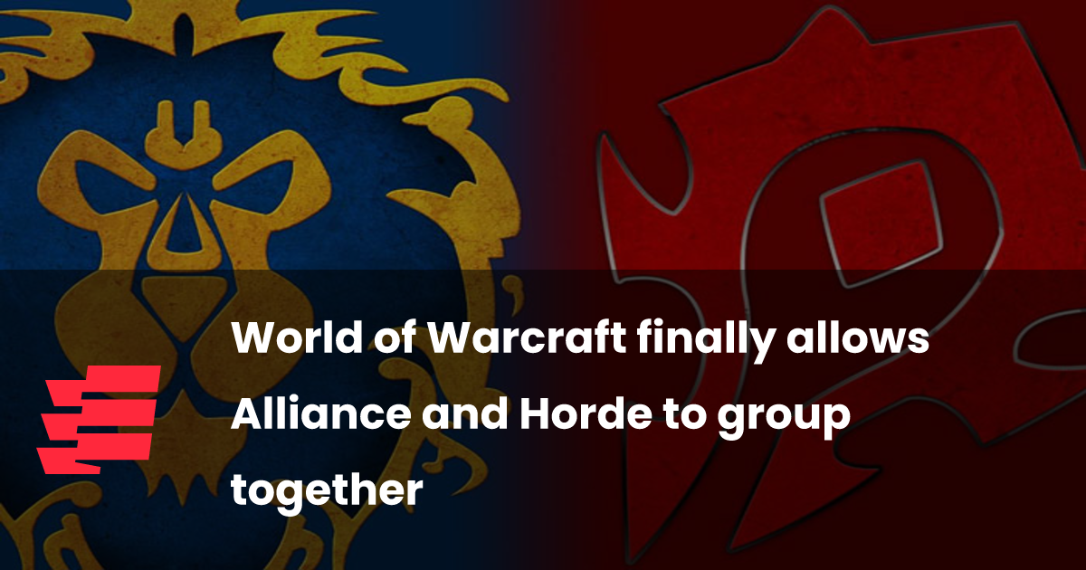 World of Warcraft finally allows Alliance and Horde to group together ...