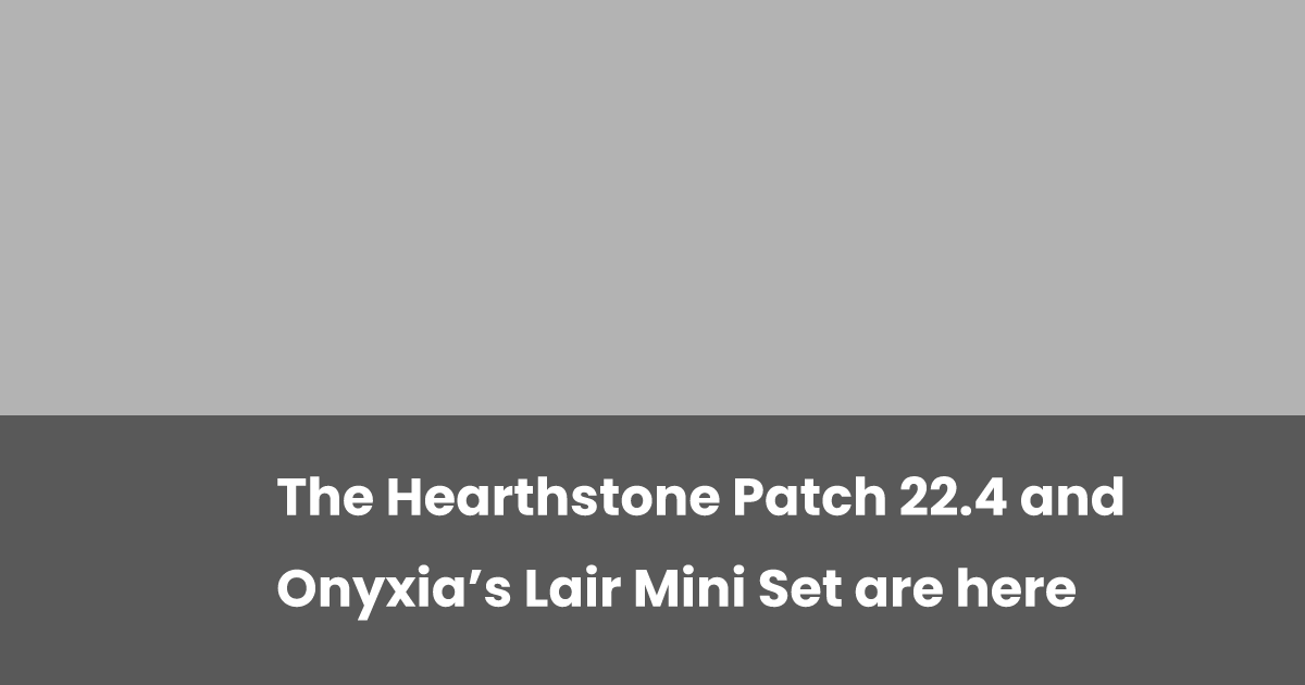 The Hearthstone Patch 22.4 and Onyxia’s Lair Mini Set are here | esports.gg