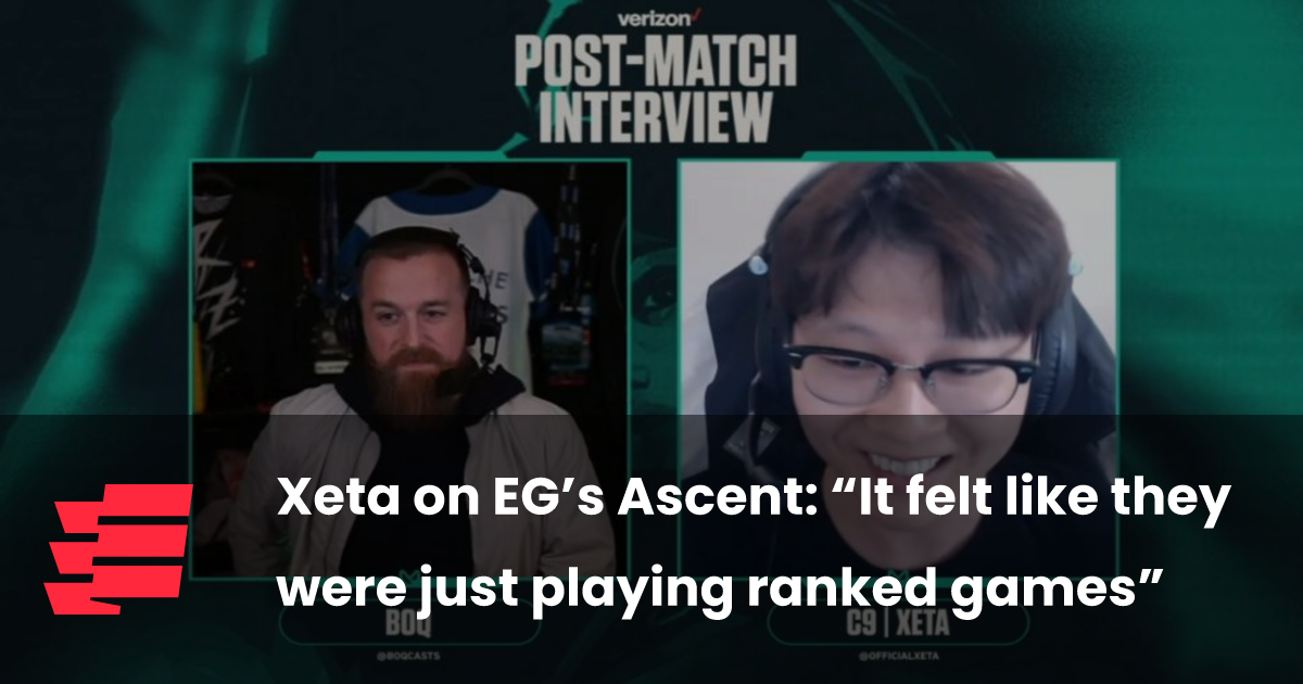 Xeta on EG’s Ascent: “It felt like they were just playing ranked games ...
