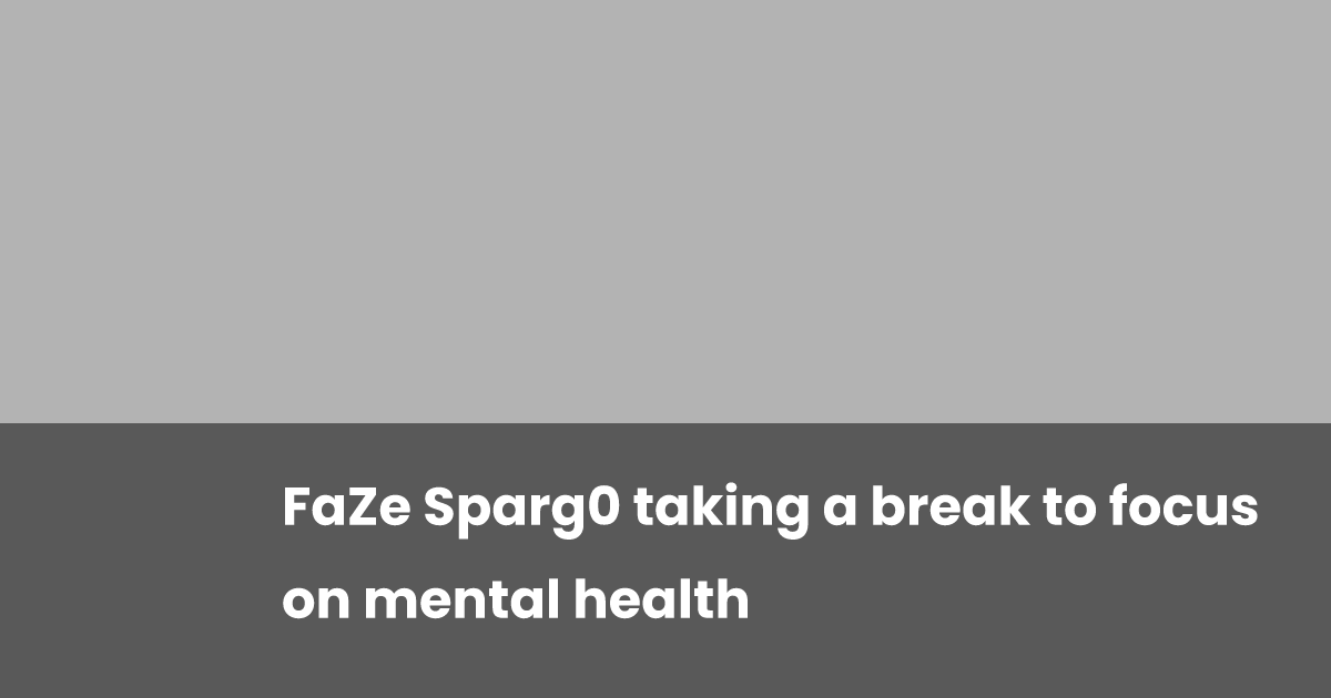 FaZe Sparg0 taking a break to focus on mental health | esports.gg