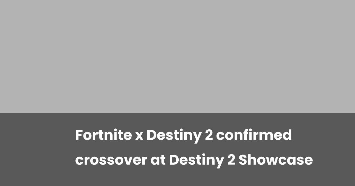 Fortnite x Destiny 2 confirmed crossover at Destiny 2 Showcase | esports.gg