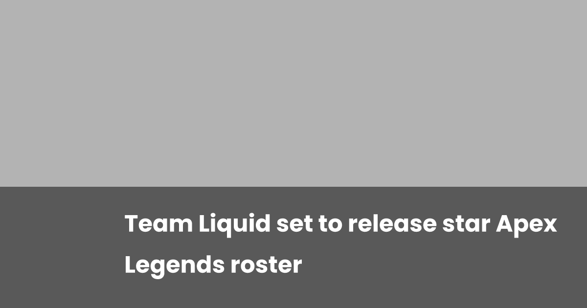 Team Liquid set to release star Apex Legends roster | esports.gg
