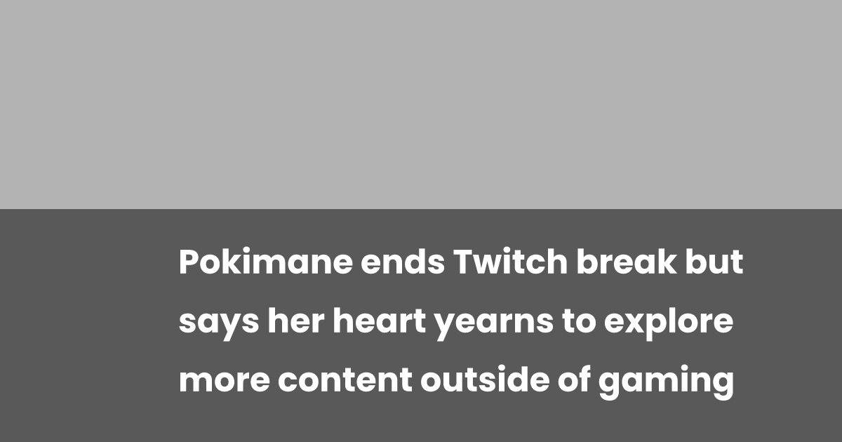 Pokimane ends Twitch break but says her heart yearns to explore more content outside of gaming ...