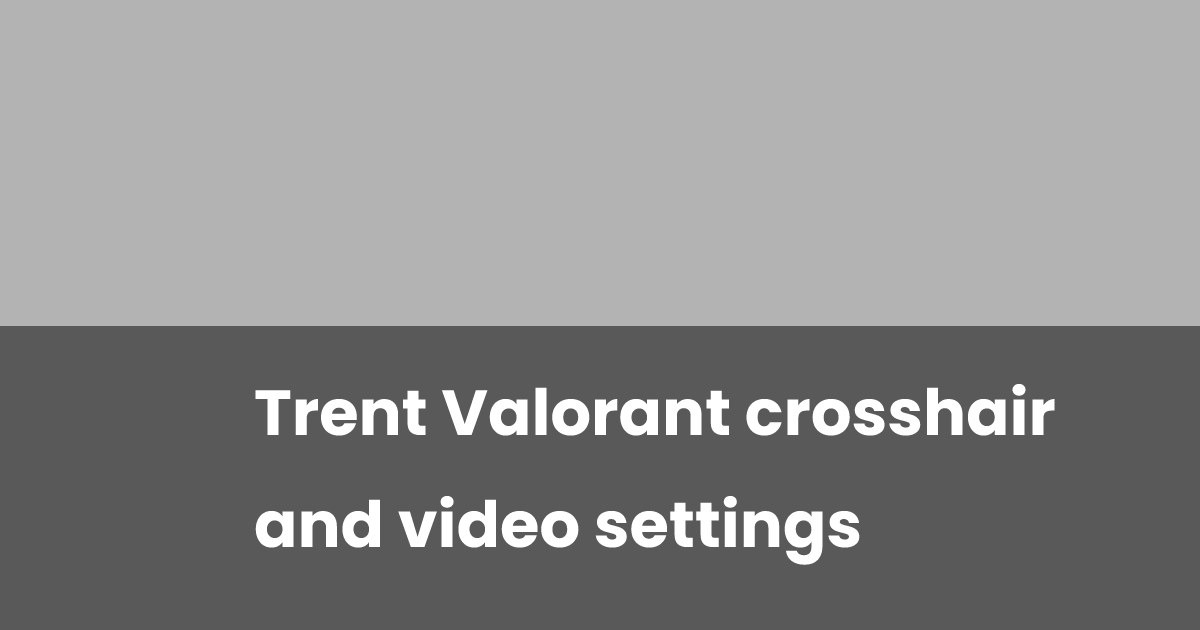Trent Valorant crosshair and video settings | esports.gg