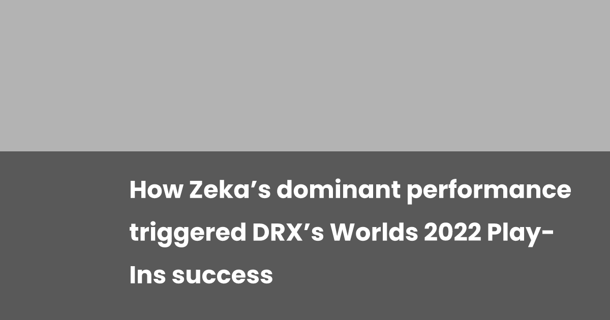 How Zeka’s dominant performance triggered DRX’s Worlds 2022 Play-Ins success | esports.gg