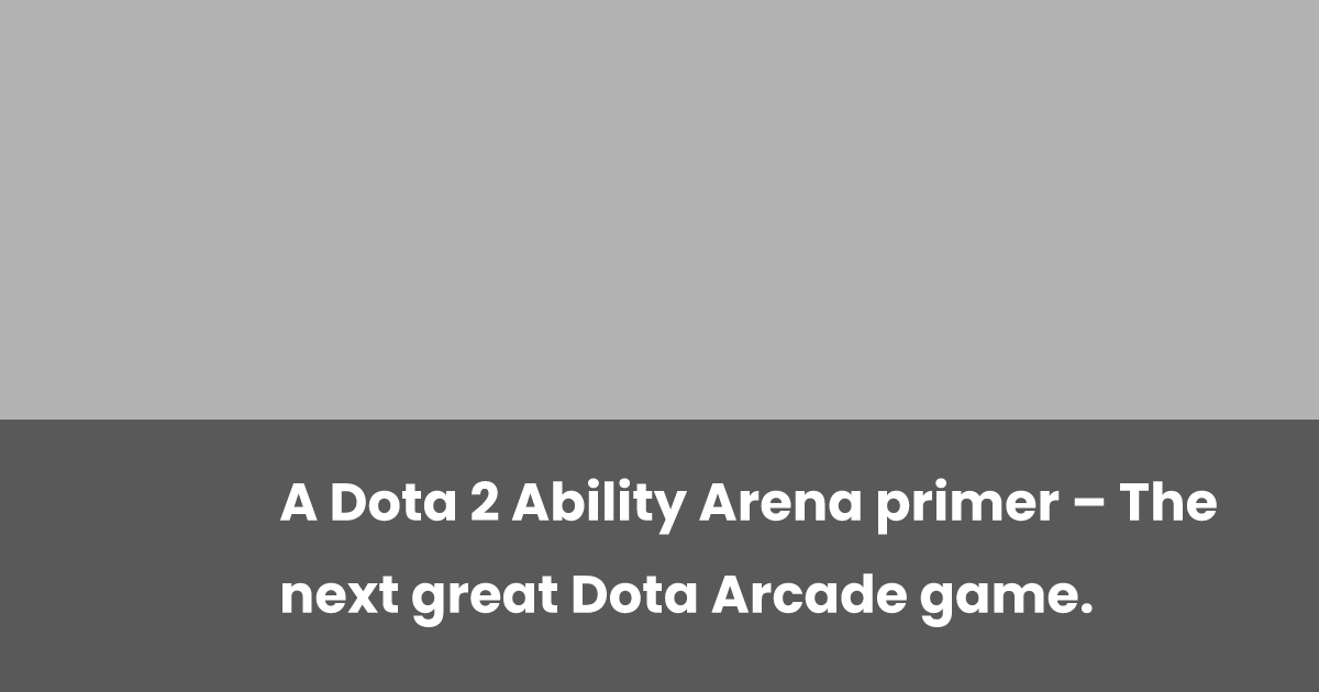 A Dota 2 Ability Arena primer – The next great Dota Arcade game. | esports.gg