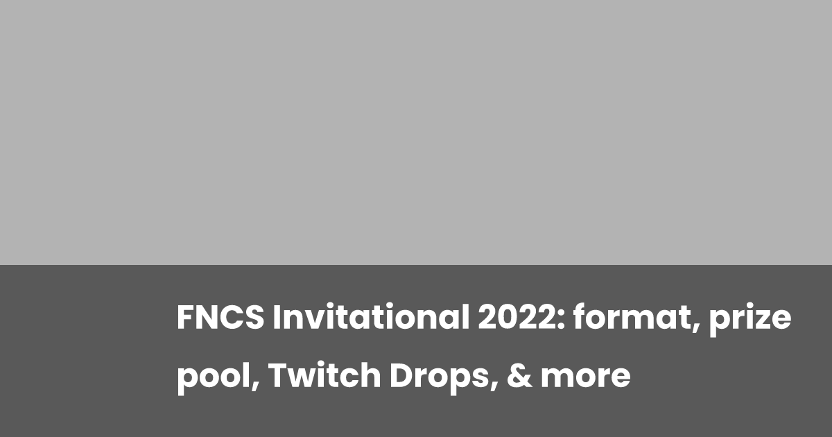 FNCS Invitational 2022: format, prize pool, Twitch Drops, & more ...