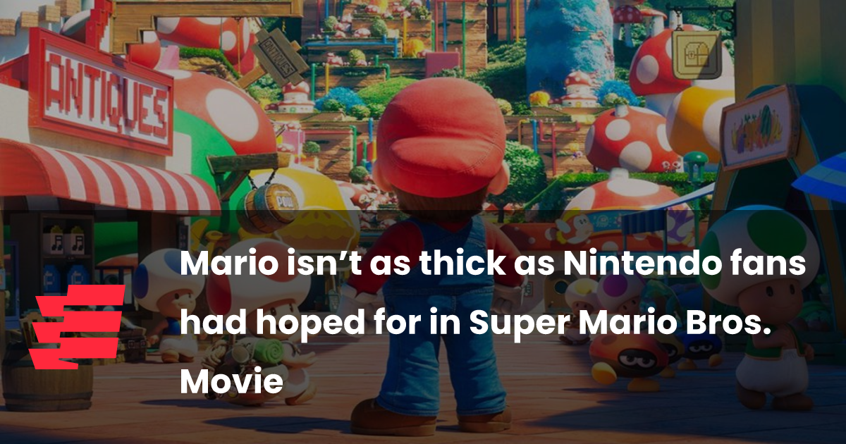 Mario isn’t as thick as Nintendo fans had hoped for in Super Mario Bros ...