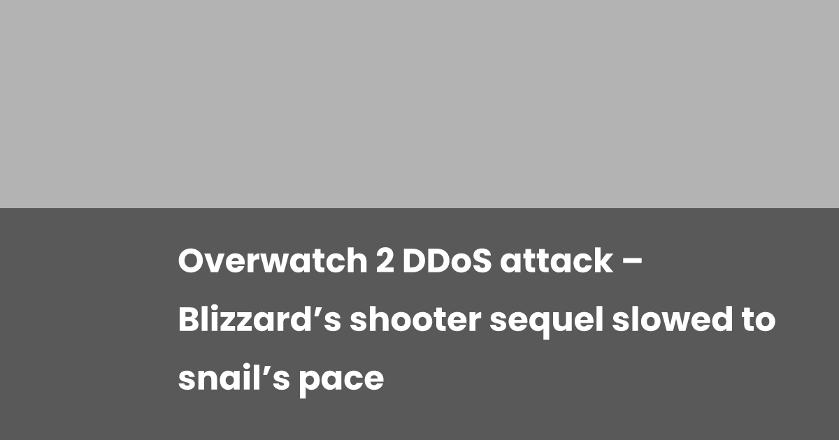 Overwatch 2 DDoS attack – Blizzard’s shooter sequel slowed to snail’s ...