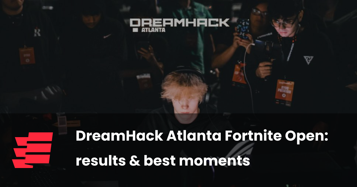 DreamHack Atlanta Fortnite Open: results & best moments | esports.gg