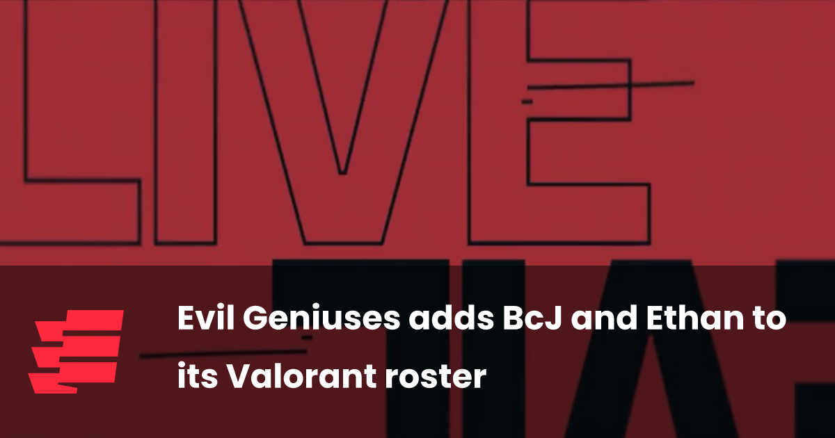 Evil Geniuses adds BcJ and Ethan to its Valorant roster | esports.gg