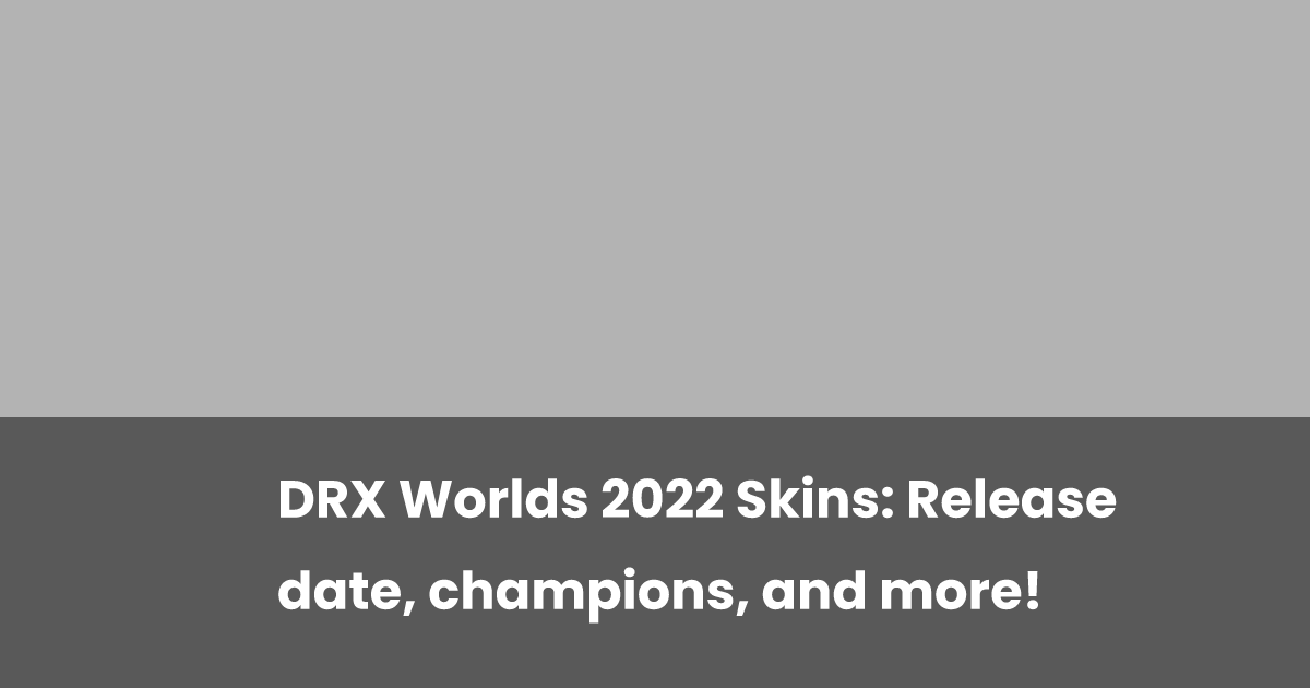 DRX Worlds 2022 Skins: Release date, champions, and more! | esports.gg