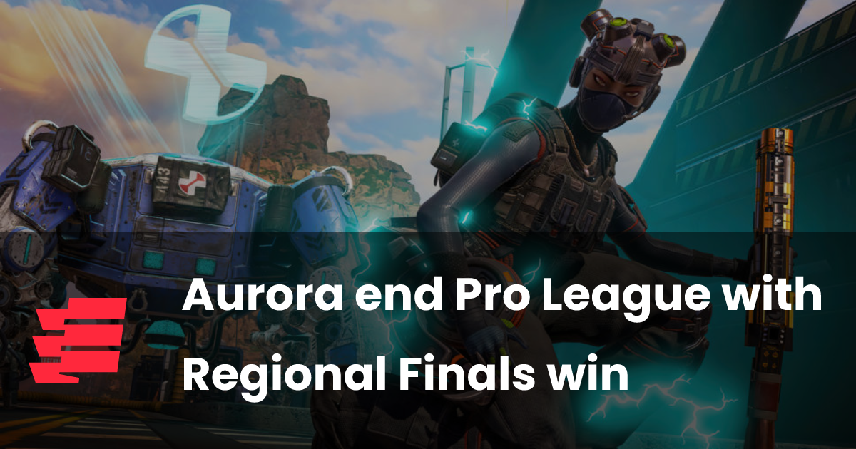 Aurora end Pro League with Regional Finals win | esports.gg