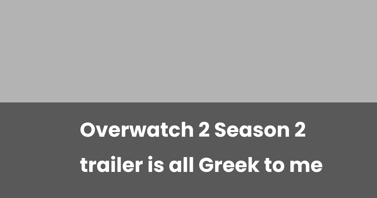 Overwatch 2 Season 2 trailer is all Greek to me | esports.gg