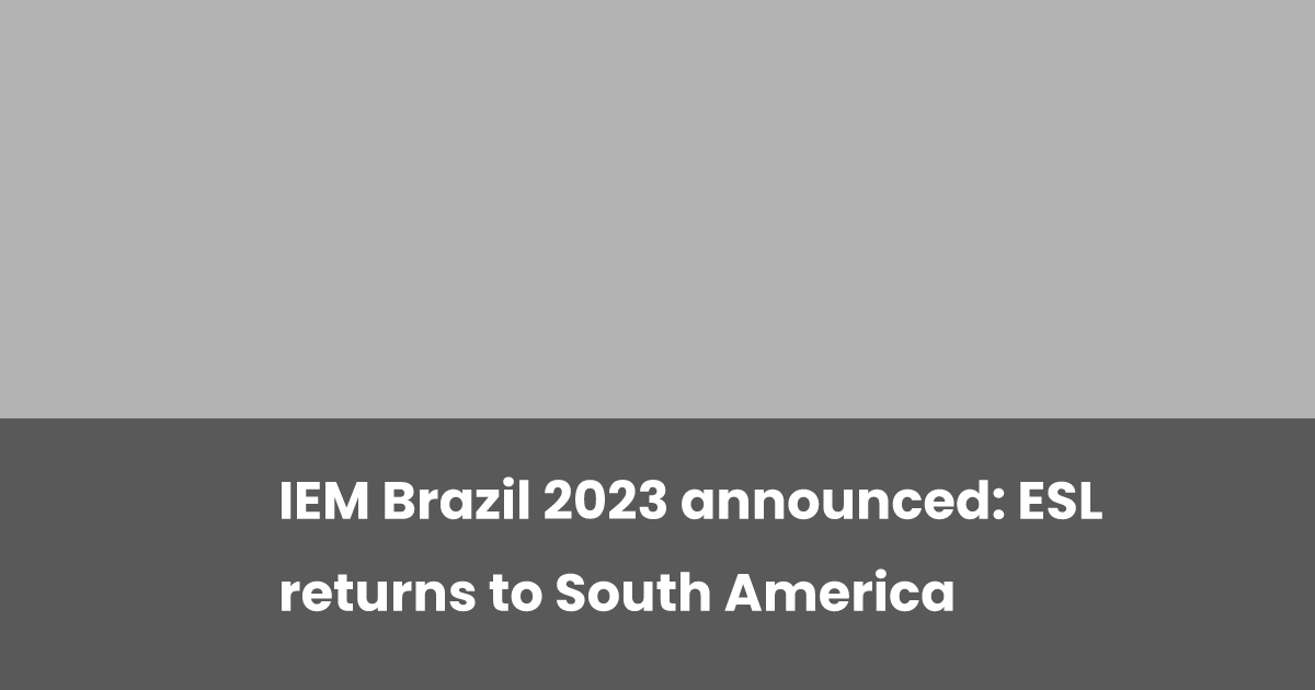 IEM Brazil 2023 announced: ESL returns to South America | esports.gg