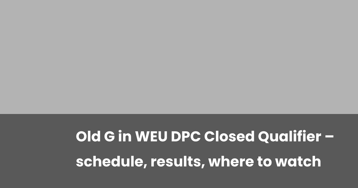 Old G in WEU DPC Closed Qualifier – schedule, results, where to watch ...