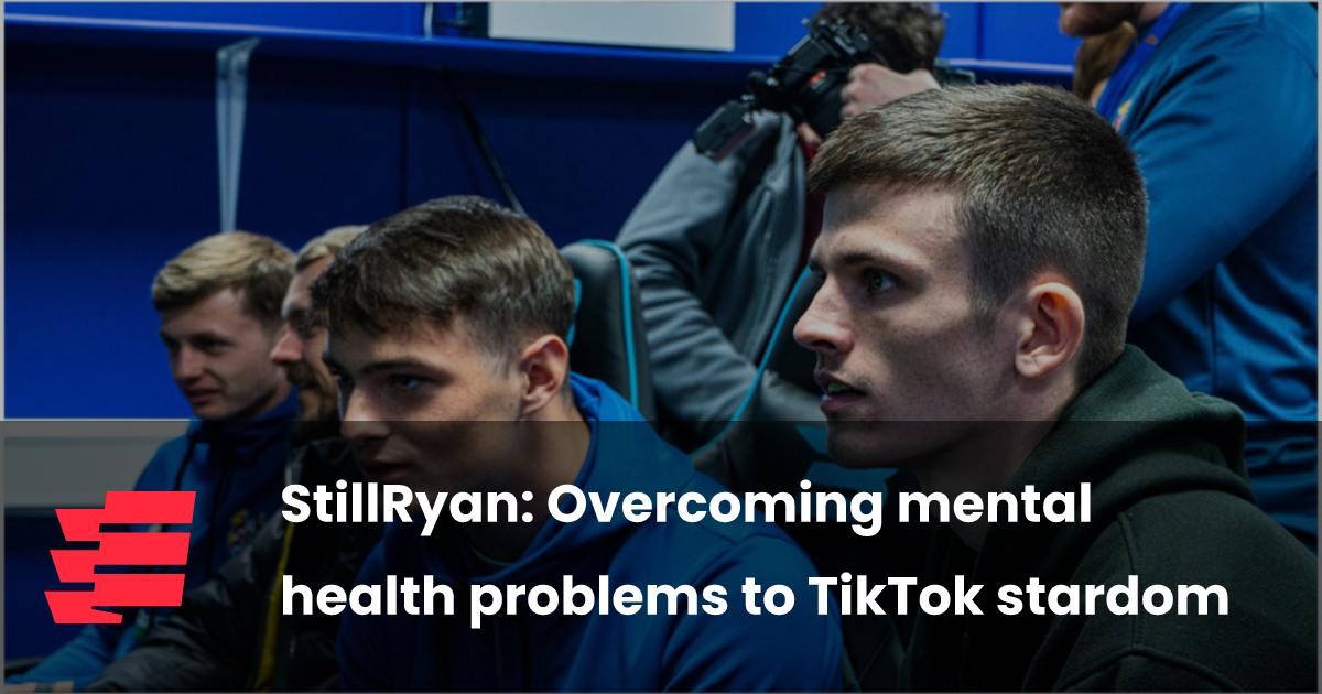 StillRyan: Overcoming mental health problems to TikTok stardom | esports.gg