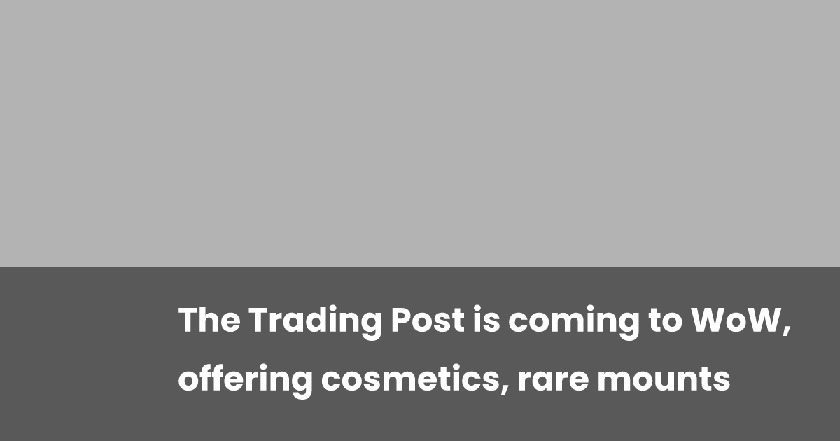 The Trading Post is coming to WoW, offering cosmetics, rare mounts ...
