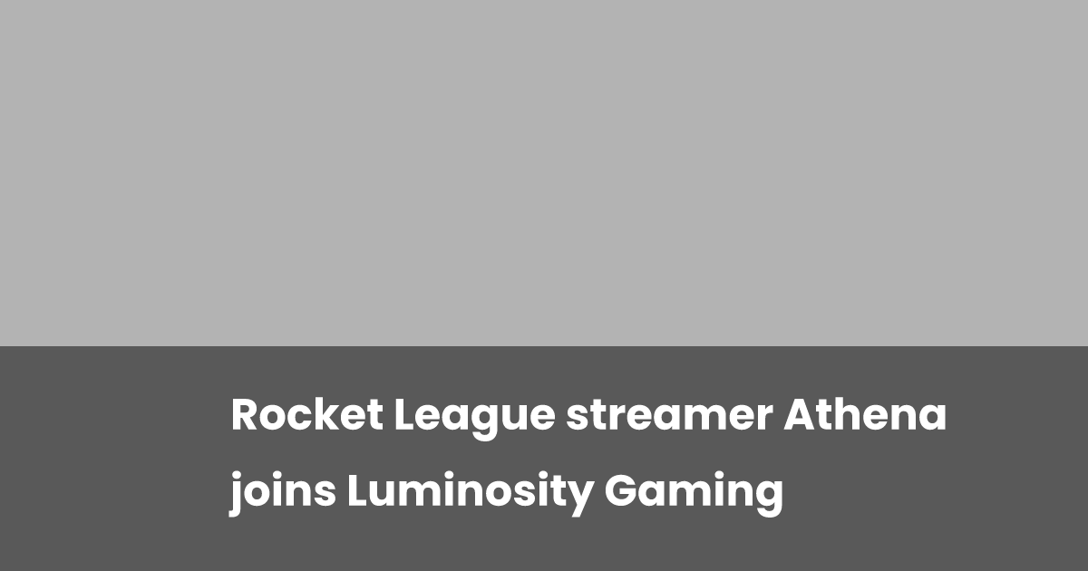 Rocket League streamer Athena joins Luminosity Gaming | esports.gg
