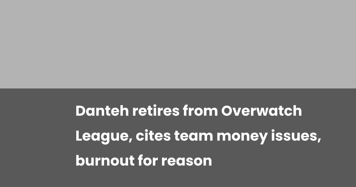 Danteh retires from Overwatch League, cites team money issues, burnout ...