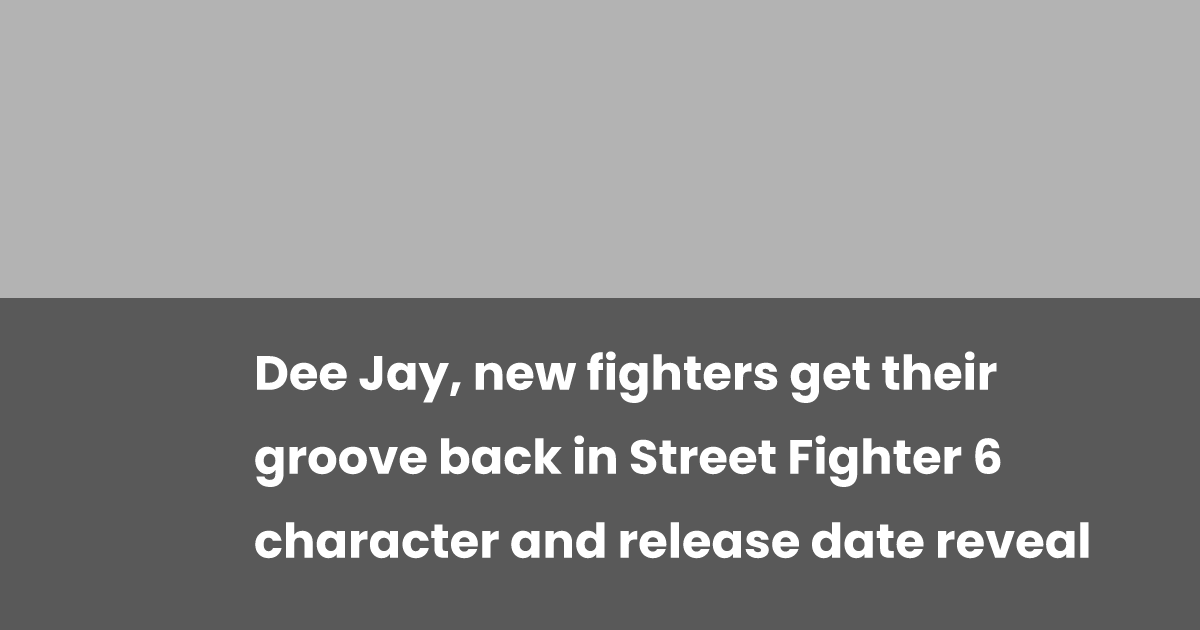 Dee Jay, new fighters get their groove back in Street Fighter 6 ...