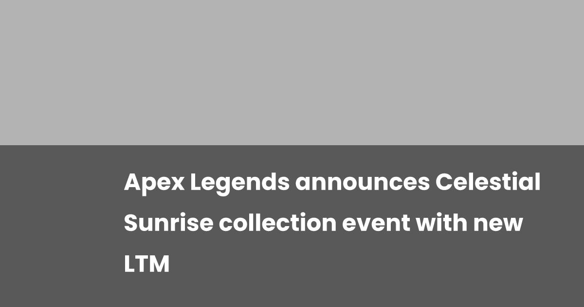 Apex Legends announces Celestial Sunrise collection event with new LTM ...
