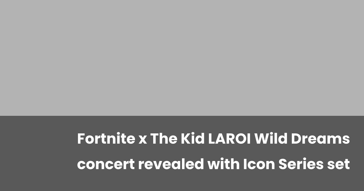 Fortnite x The Kid LAROI Wild Dreams concert revealed with Icon Series ...