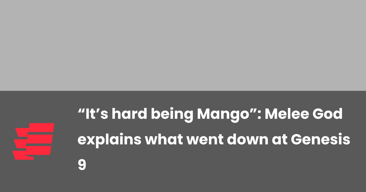 “It’s hard being Mango”: Melee God explains what went down at Genesis 9 ...