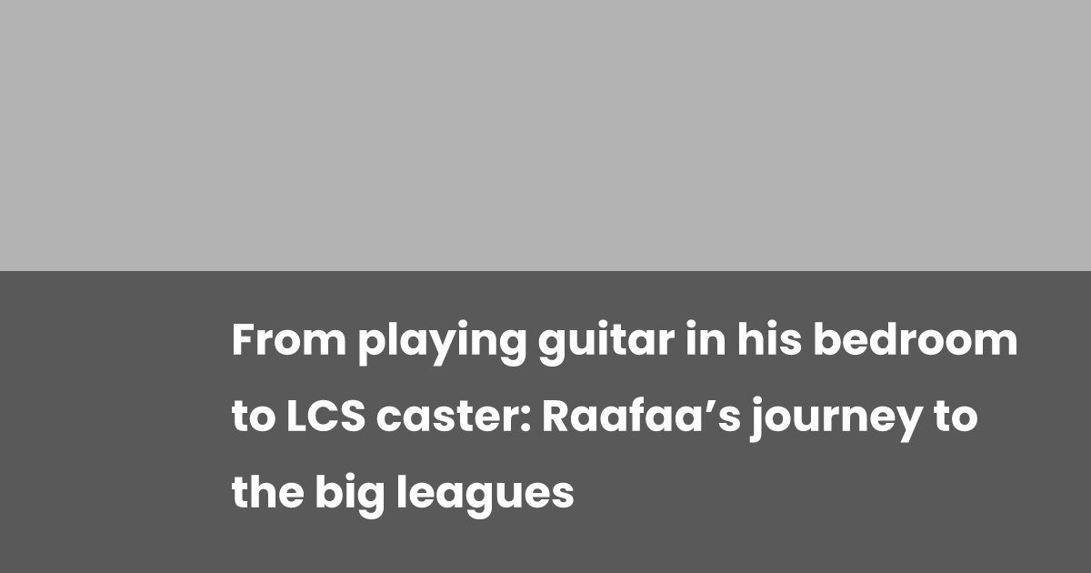 From playing guitar in his bedroom to LCS caster: Raafaa’s journey to ...