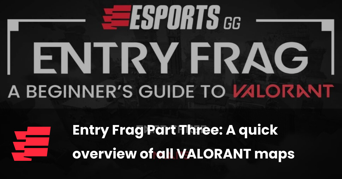 Entry Frag Part Three: A quick overview of all VALORANT maps | esports.gg