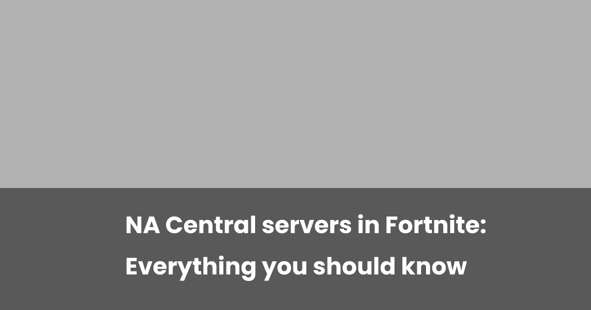 NA Central servers in Fortnite: Everything you should know | esports.gg