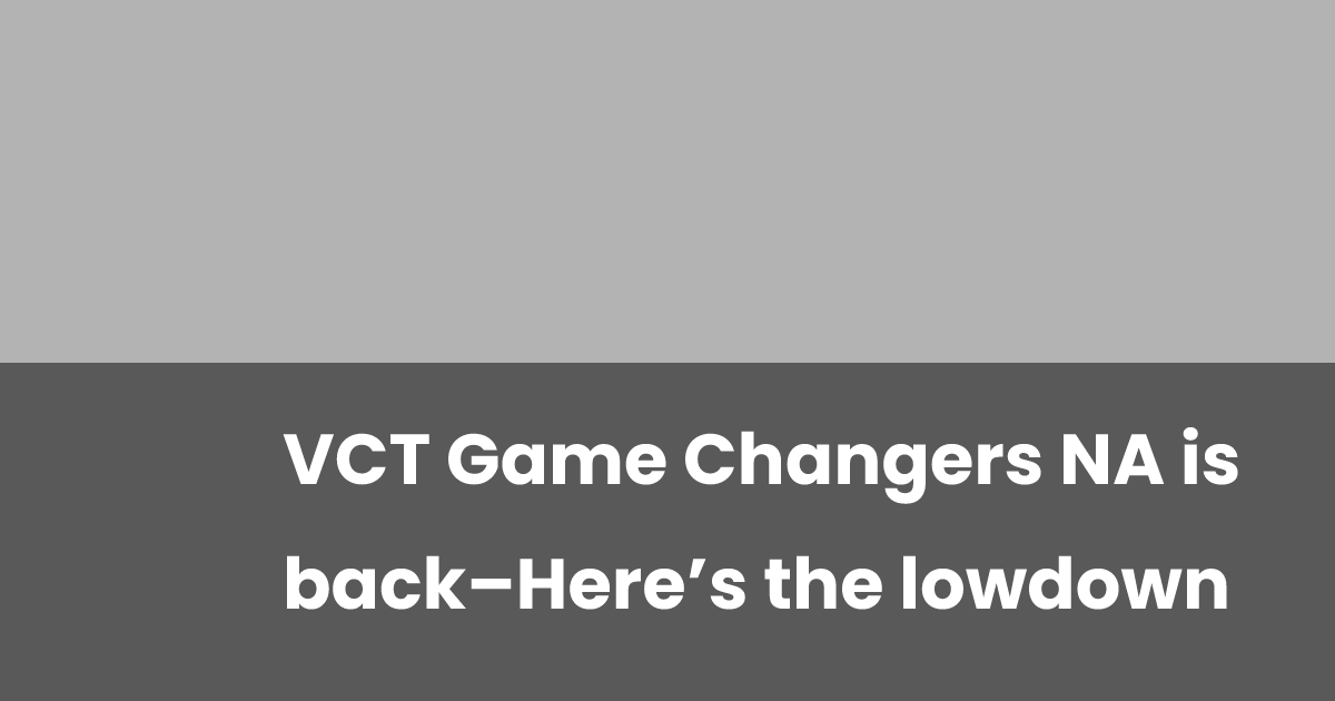 VCT Game Changers NA is back–Here’s the lowdown | esports.gg