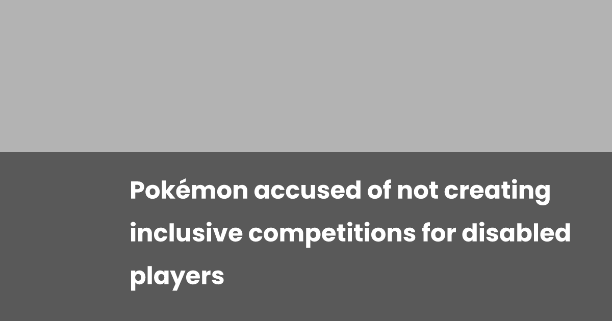 Pokémon accused of not creating inclusive competitions for disabled ...