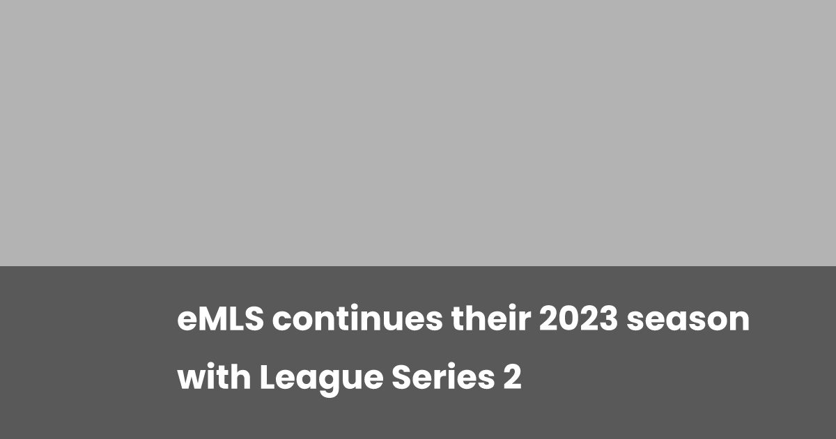 eMLS continues their 2023 season with League Series 2 | esports.gg
