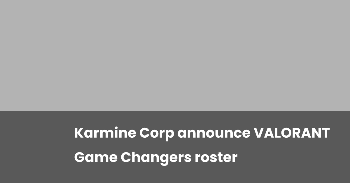 Karmine Corp announce VALORANT Game Changers roster | esports.gg