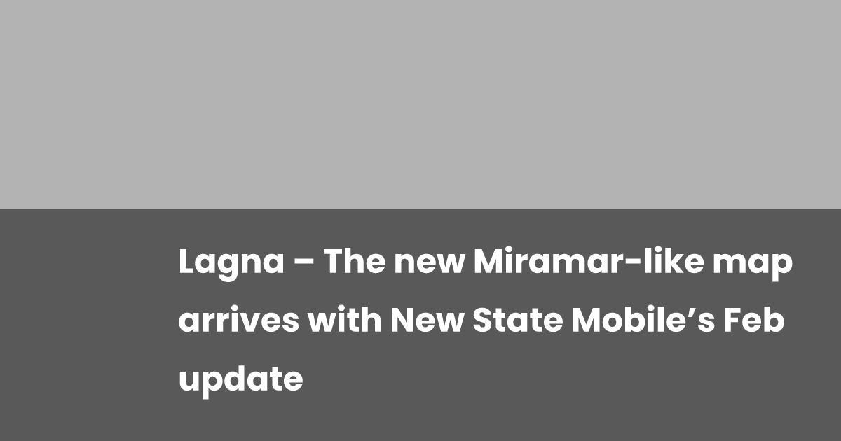 Lagna – The new Miramar-like map arrives with New State Mobile’s Feb ...