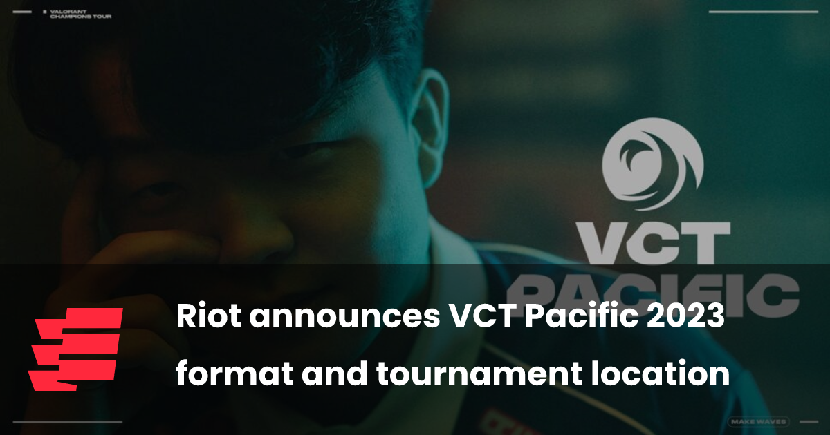 Riot announces VCT Pacific 2023 format and tournament location | esports.gg