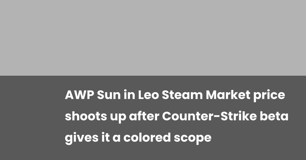 AWP Sun in Leo Steam Market price shoots up after Counter-Strike beta ...
