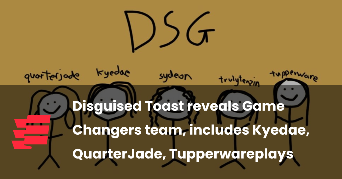 Disguised Toast reveals Game Changers team, includes Kyedae, QuarterJade, Tupperwareplays ...
