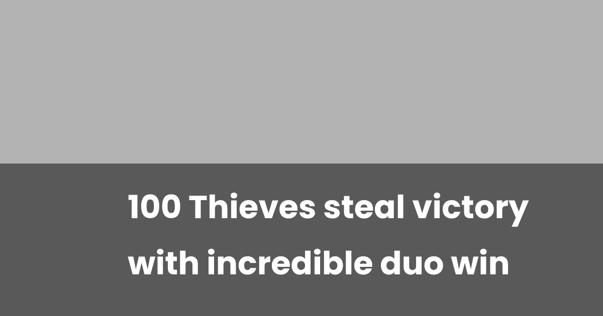 100 Thieves steal victory with incredible duo win | esports.gg