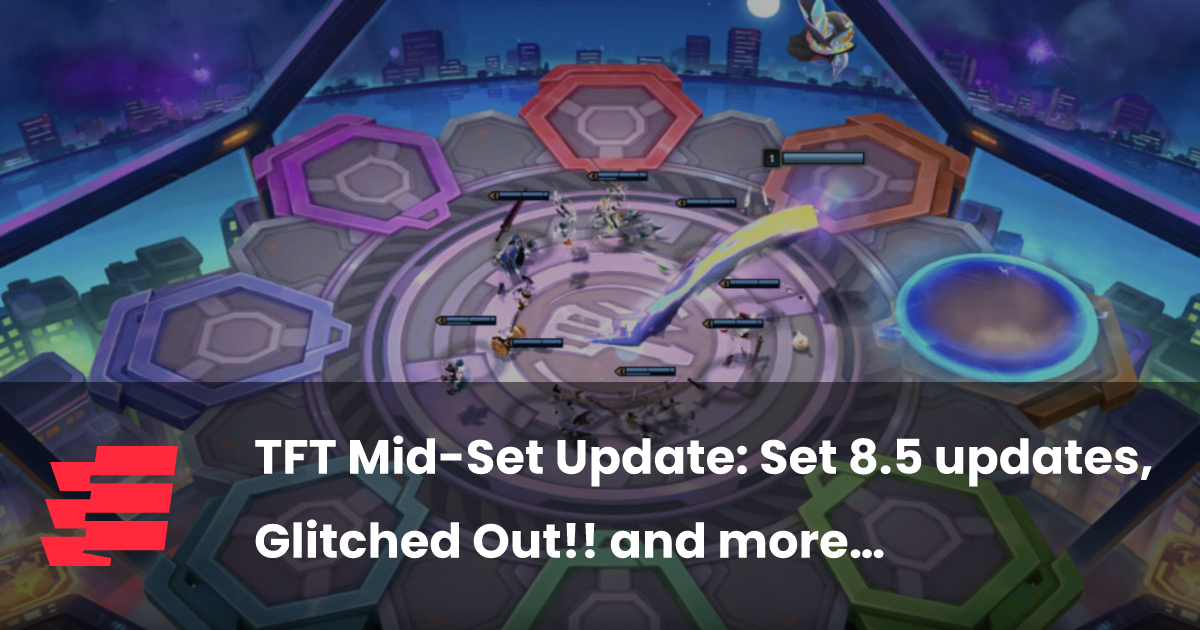 TFT Mid-Set Update: Set 8.5 updates, Glitched Out!! and more… | esports.gg