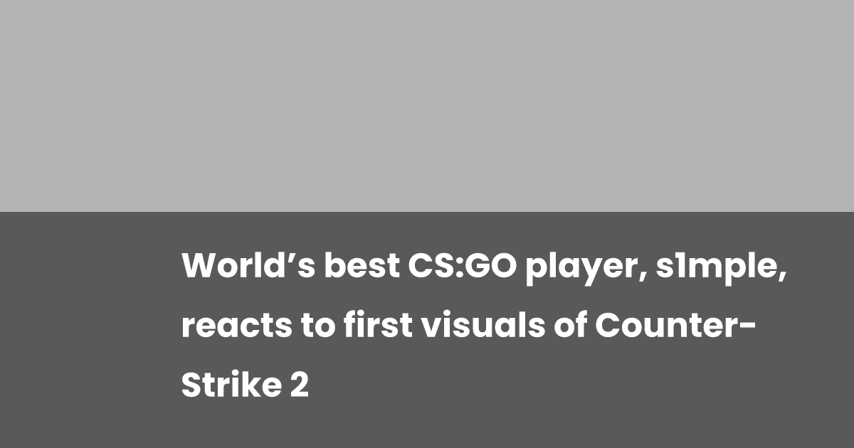 World’s best CS:GO player, s1mple, reacts to first visuals of Counter ...