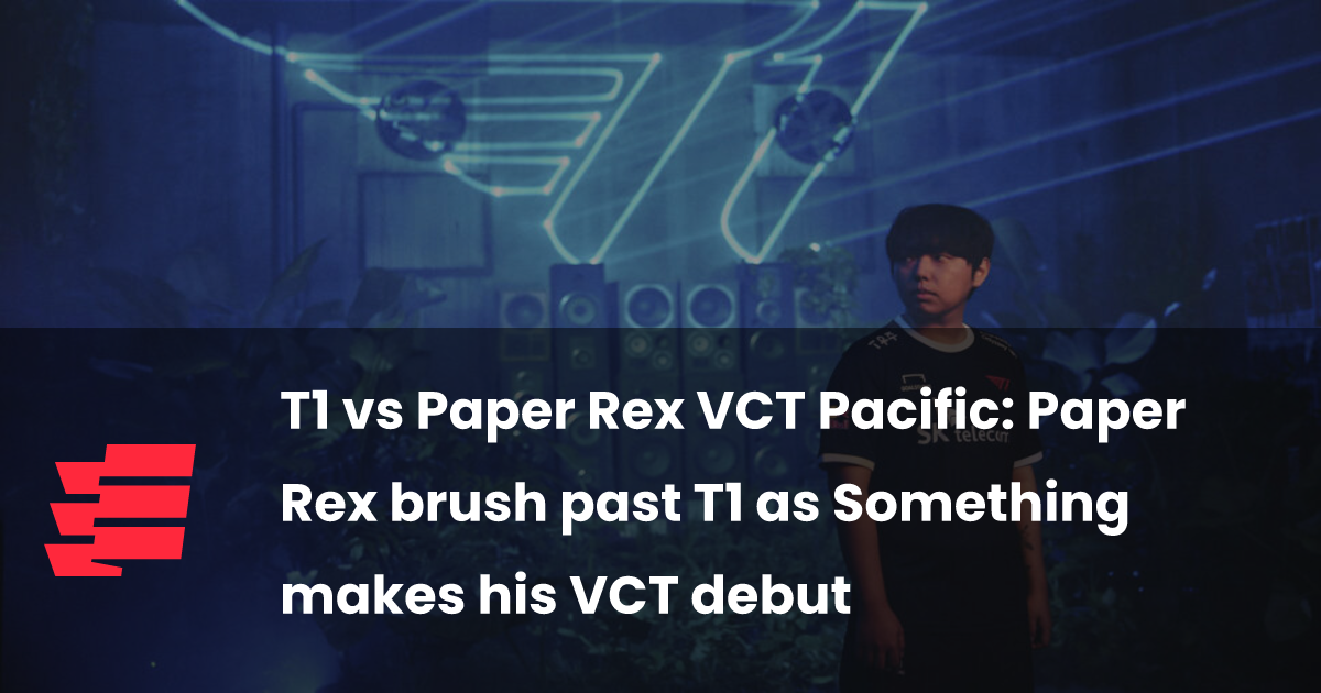 T1 vs Paper Rex VCT Pacific: Paper Rex brush past T1 as Something makes his VCT debut | esports.gg