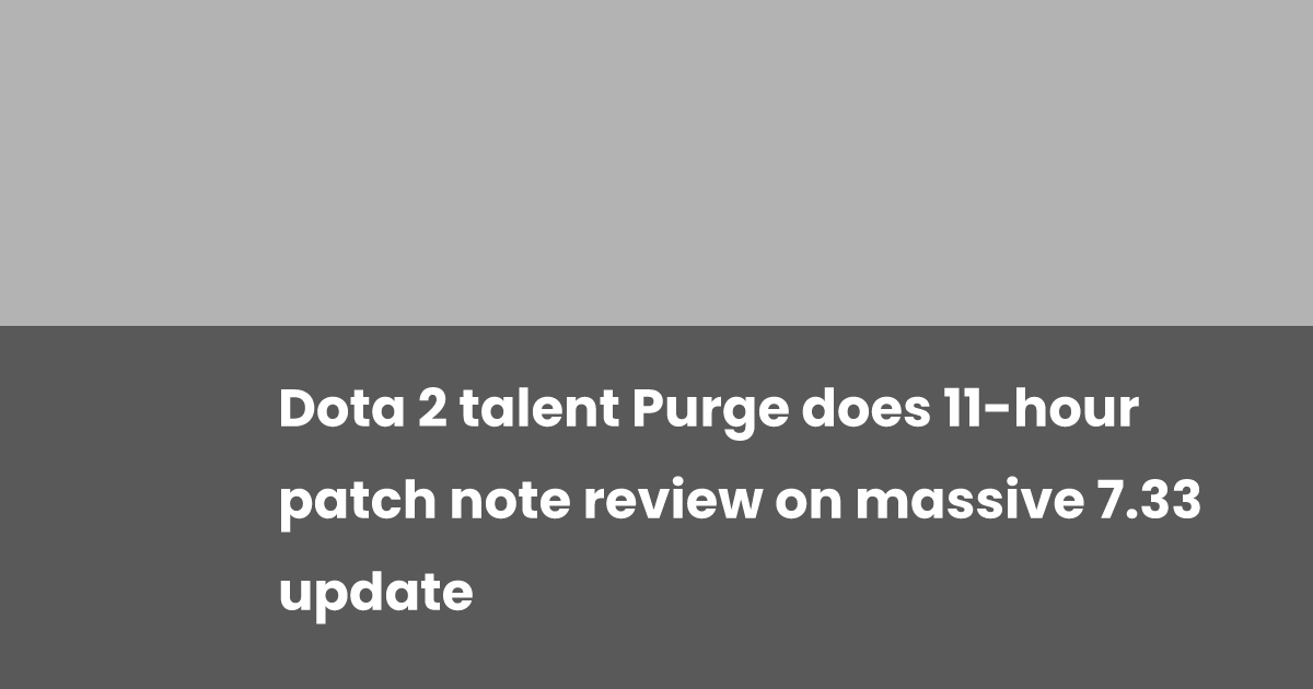 Dota 2 talent Purge does 11-hour patch note review on massive 7.33 ...