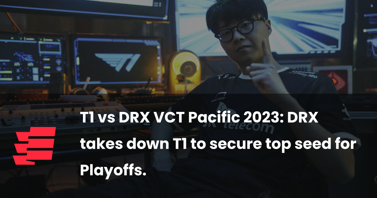 T1 vs DRX VCT Pacific 2023: DRX takes down T1 to secure top seed for Playoffs. | esports.gg