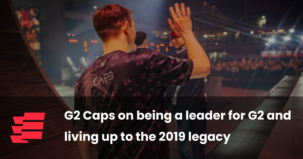 G2 Caps on being a leader for G2 and living up to the 2019 legacy ...